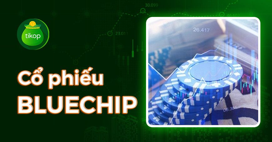 Bluechip là gì? 8 điều nhà đầu tư cần biết về cổ phiếu Bluechip - Tikop.vn