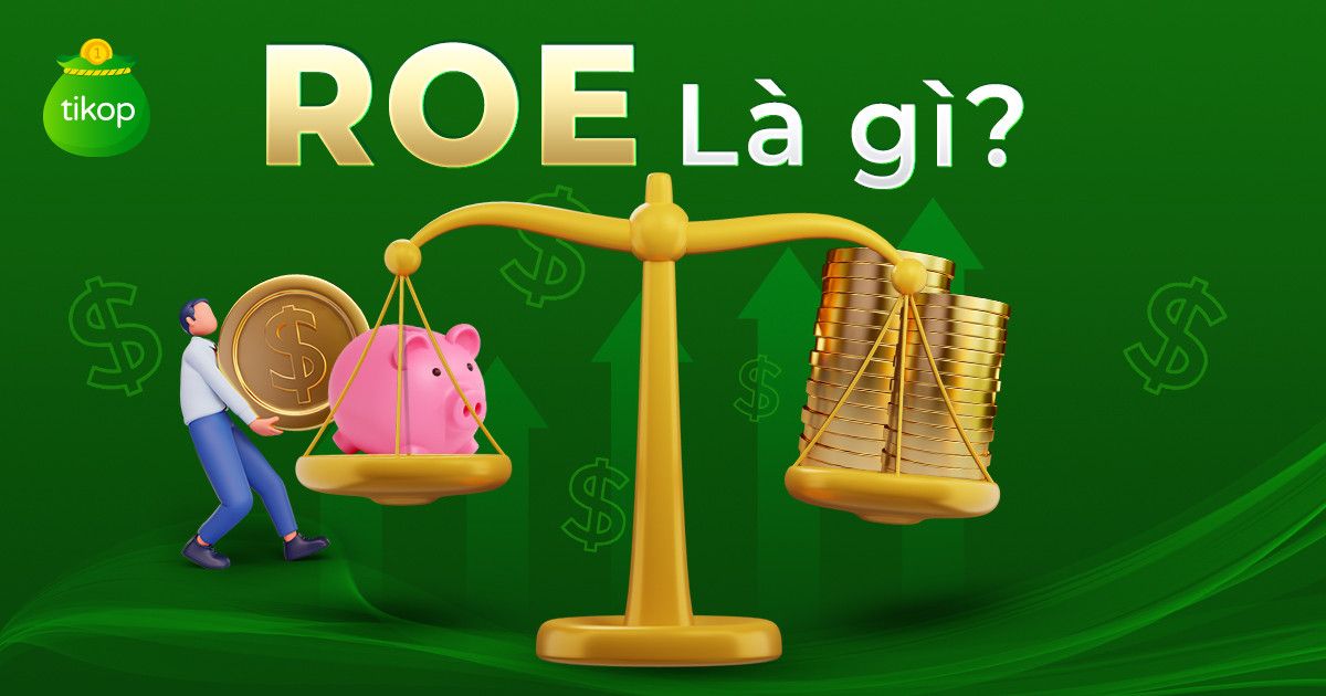 ROE là gì? Chỉ số ROE bao nhiêu là tốt? Ý nghĩa, cách tính ROE - Tikop.vn