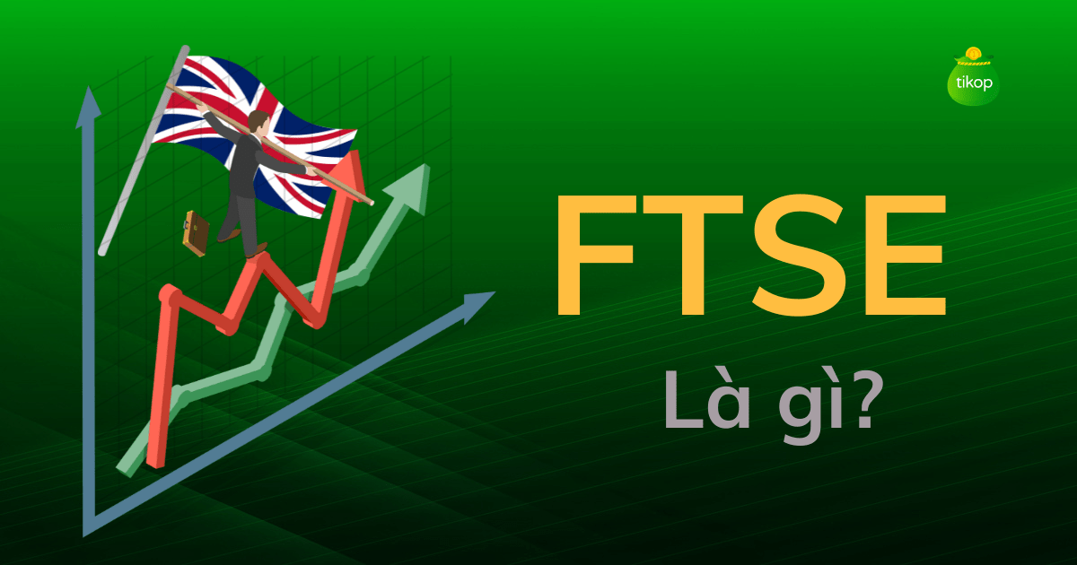 FTSE là gì? Chỉ số FTSE 100 là gì? 20 mã cổ phiếu hàng đầu FTSE 100 ...