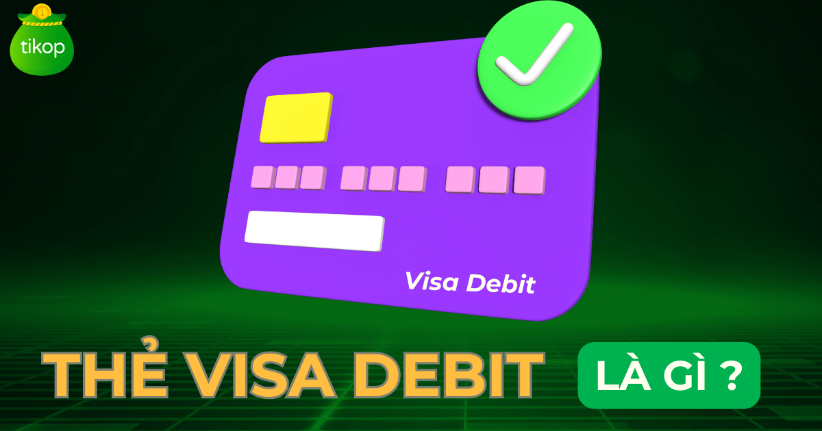 Thẻ Visa Debit là gì? Chức năng, lợi ích & phân biệt với Credit - Tikop.vn