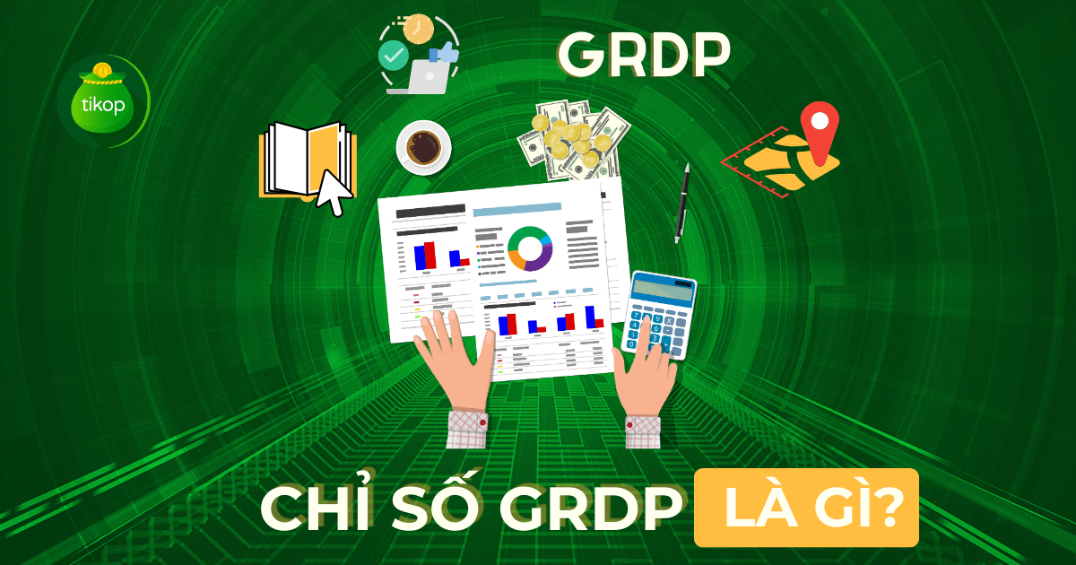 Chỉ số GRDP là gì? Tại sao phải sử dụng GRDP thay GDP chi tiết? - Tikop.vn