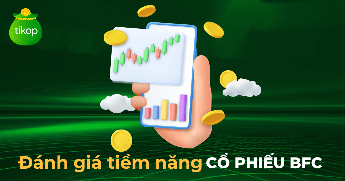 Đánh giá tiềm năng cổ phiếu BFC hiện nay? Có nên đầu tư không? - Tikop.vn