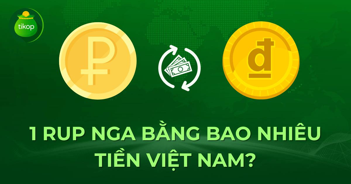1 RUP Nga bằng bao nhiêu tiền Việt Nam? Cập nhật tỷ giá RUP mới nhất ...