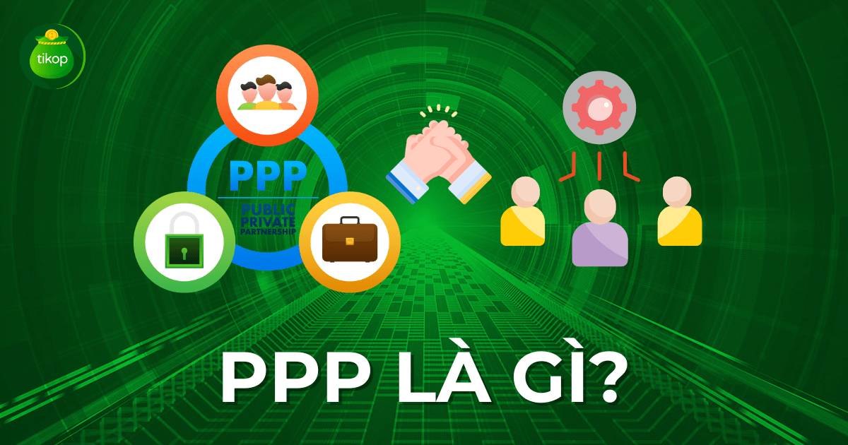 PPP là gì? Các loại mô hình và quy trình thực hiện dự án PPP - Tikop.vn
