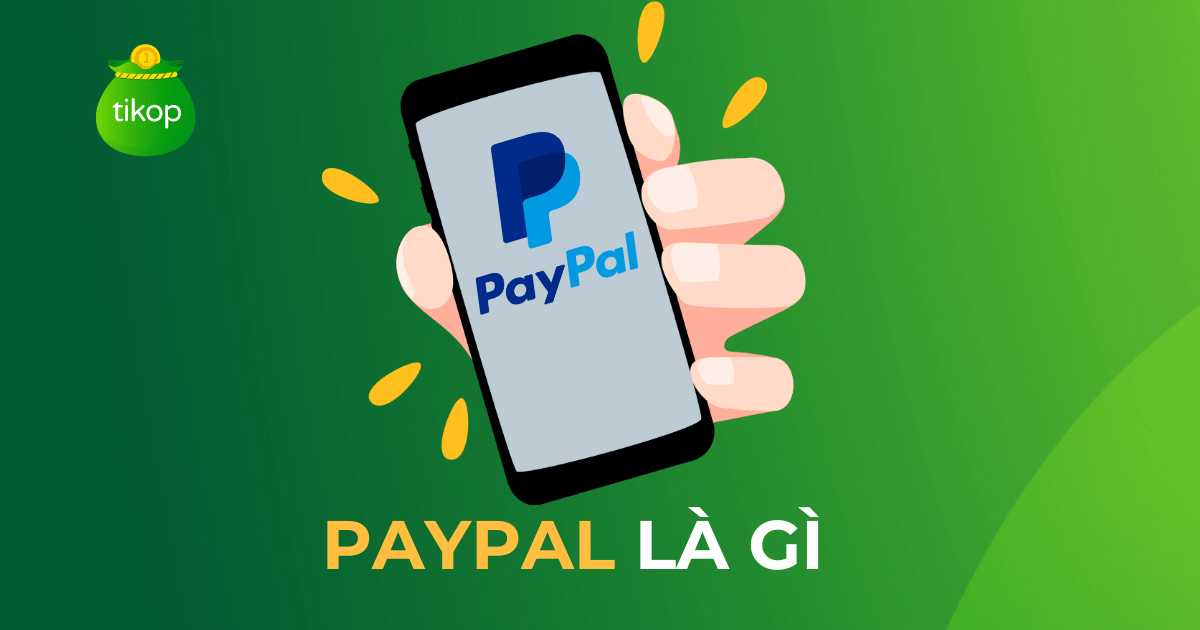 Paypal là gì? Cách tạo tài khoản và nạp tiền vào Paypal đơn giản - Tikop.vn