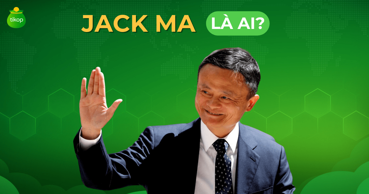 Jack Ma là ai? Tiểu sử cuộc đời của chủ tịch tập đoàn Alibaba - Tikop.vn