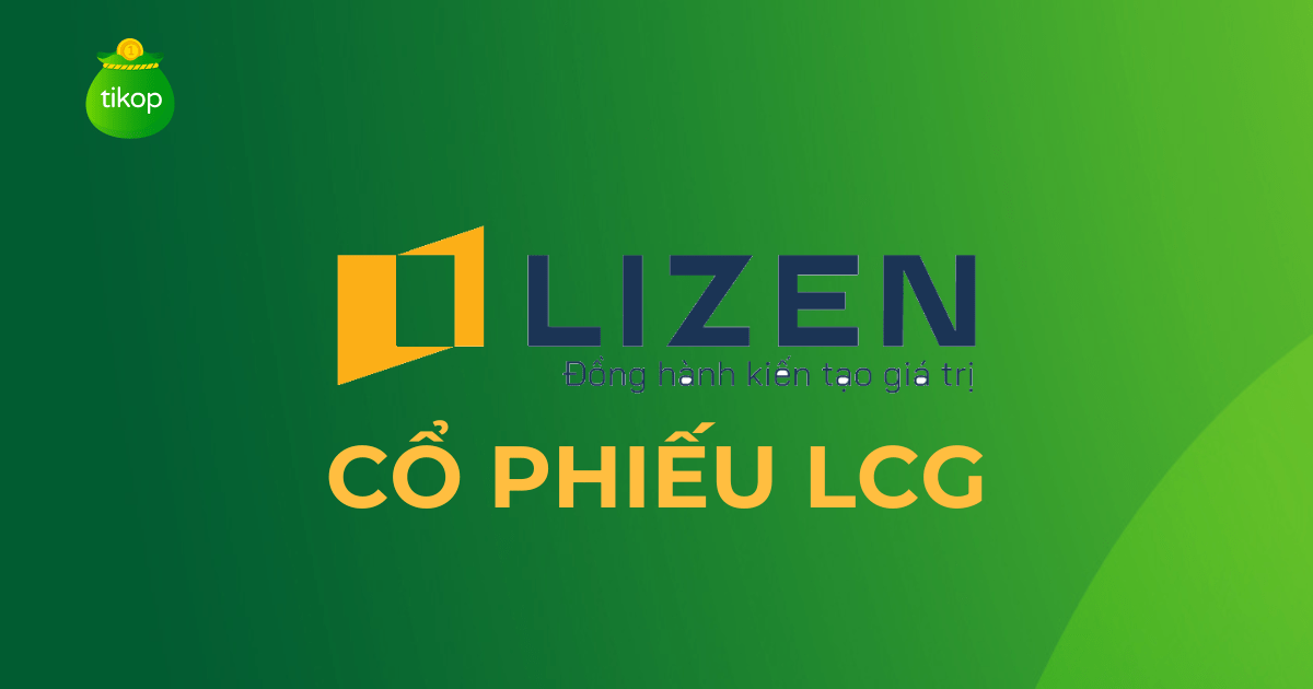 Cổ phiếu LCG: Đánh giá tiềm năng cổ phiếu LCG của công ty Lizen - Tikop.vn