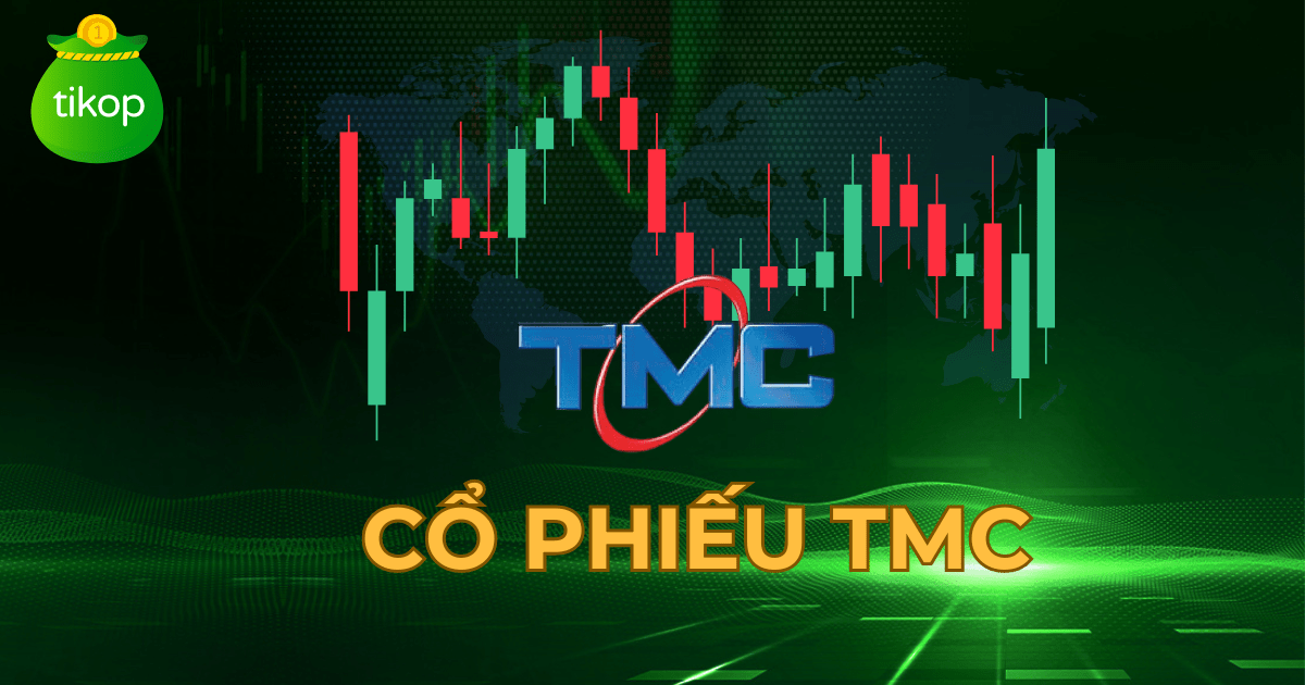 Cổ phiếu TMC - Đánh giá lịch sử giá cổ phiếu, tiềm năng đầu tư 2024 - Tikop.vn