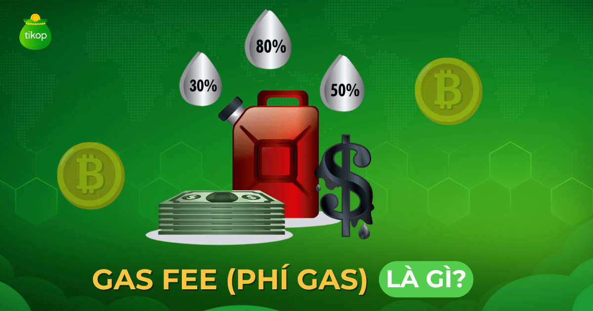 Gas fee là gì? 7 điều cần biết về phí gas khi giao dịch hiện nay - Tikop.vn