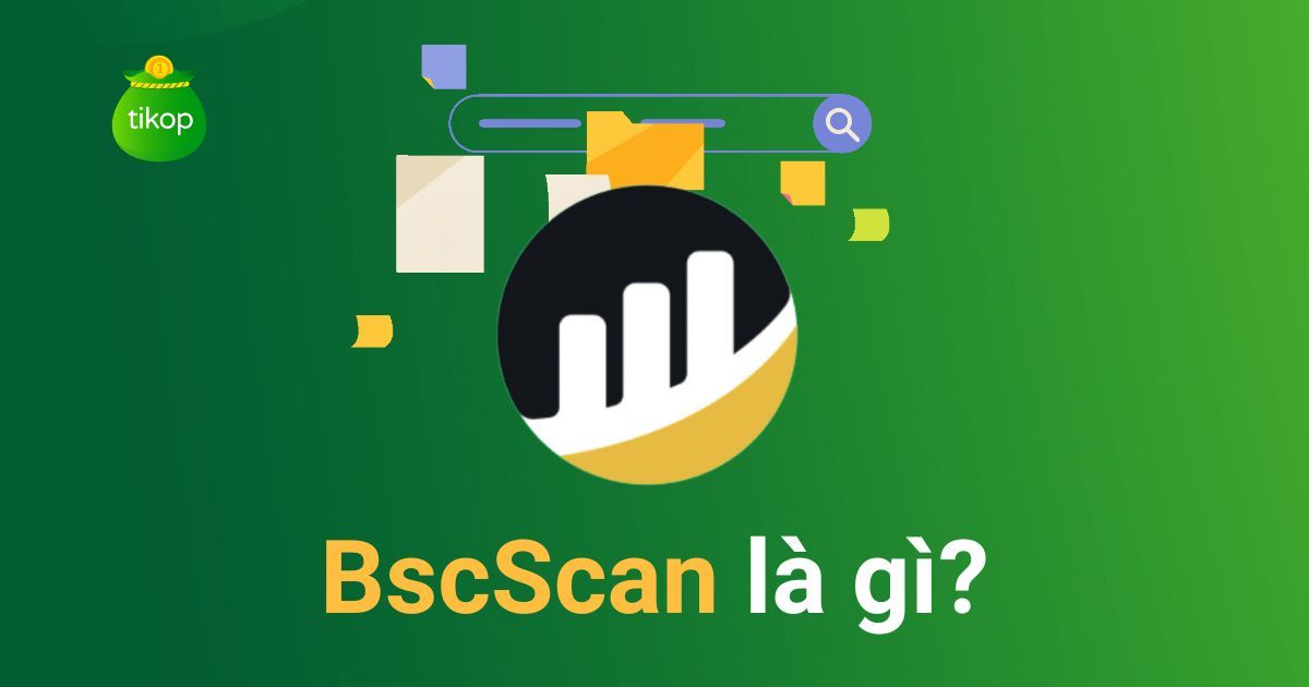 BscScan là gì? Cách đọc và sử dụng BscScan cho người mới chi tiết - Tikop.vn