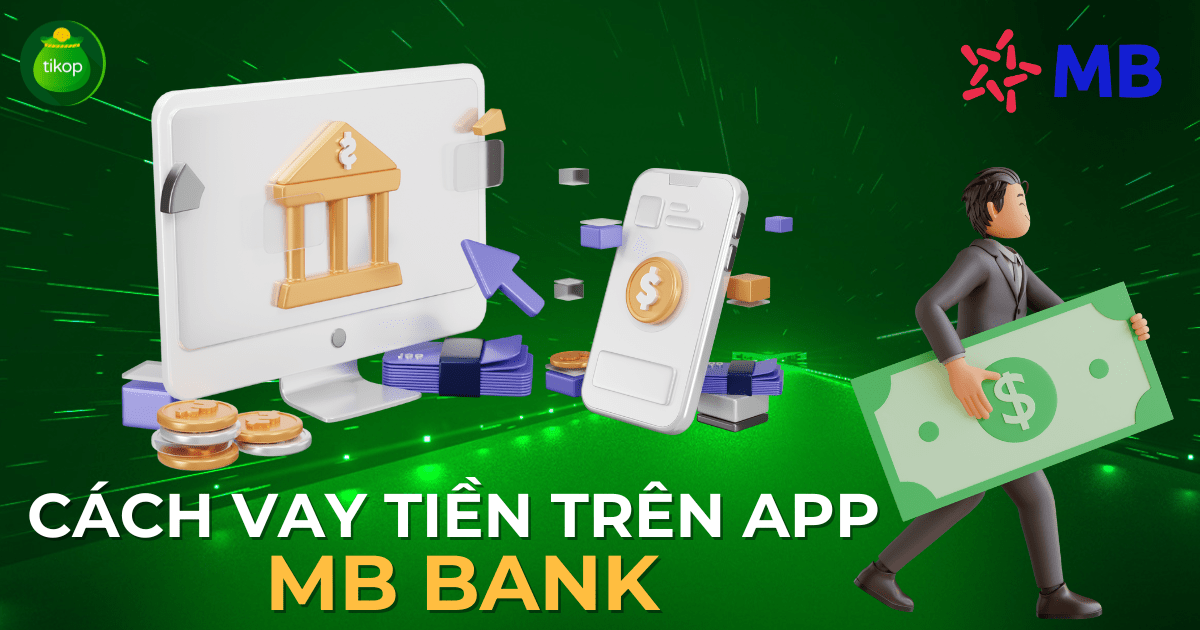 Cách vay tiền trên app MB Bank online đơn giản, nhanh chóng nhất - Tikop.vn