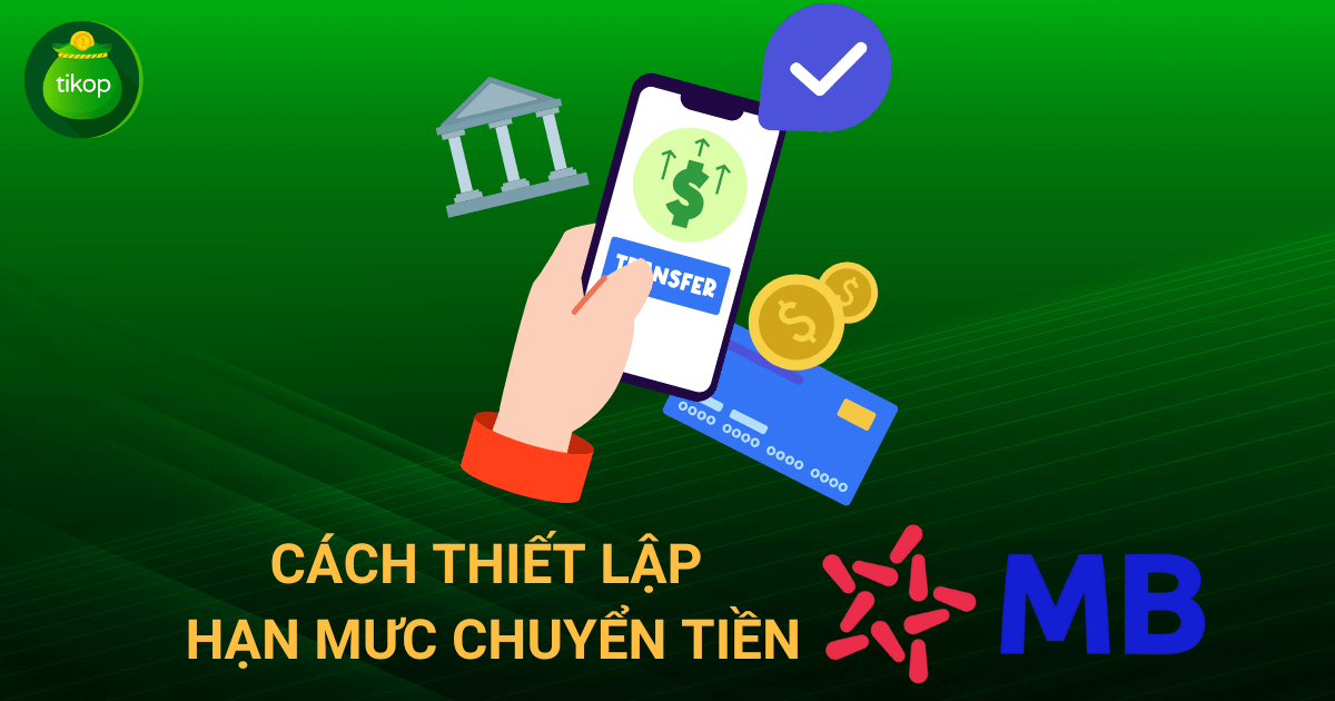 Cách thiết lập hạn mức chuyển tiền MB Bank nhanh chóng, đơn giản - Tikop.vn