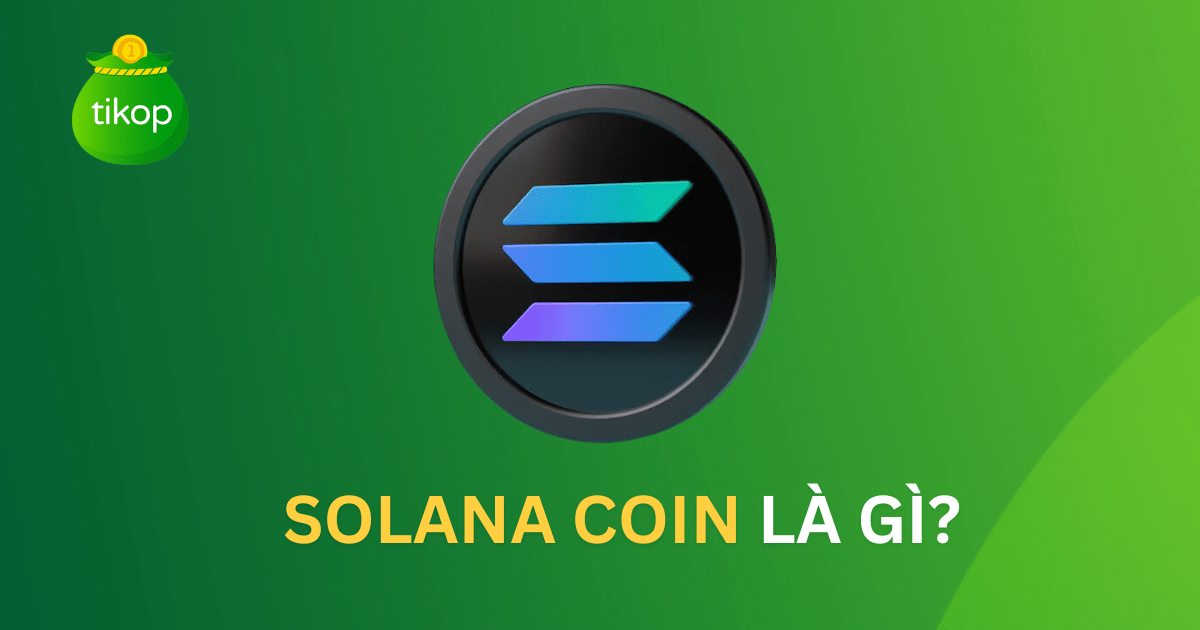 Solana (SOL) Coin là gì? Có nên đầu tư vào Solana Coin không? - Tikop.vn