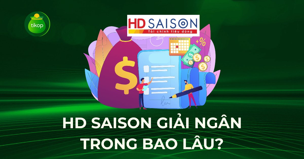 HD Saison giải ngân trong bao lâu? Quy trình thẩm định hồ sơ - Tikop.vn